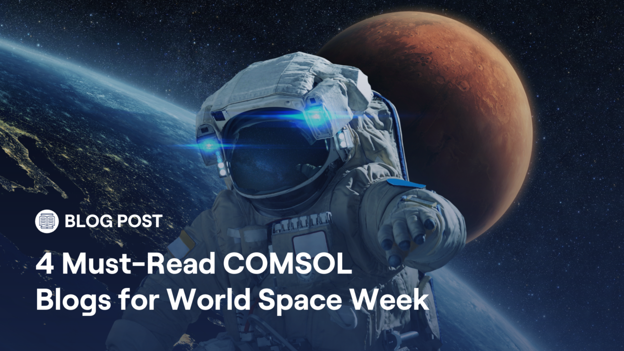 4 Must-Read COMSOL Blogs for World Space Week - SciEngineer